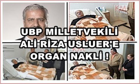 UBP MİLLETVEKİLİ ALİ RİZA USLUER'E ORGAN NAKLİ ! - Kıbrıs Manşet ...